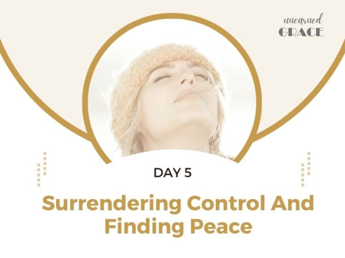 Day 5: Surrendering Control And Finding Peace - Unearned Grace