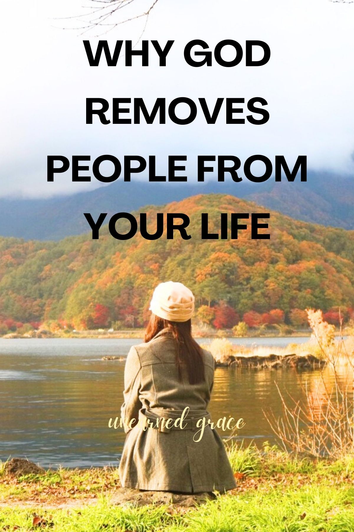 Why God Removes People From Your Life - Unearned Grace