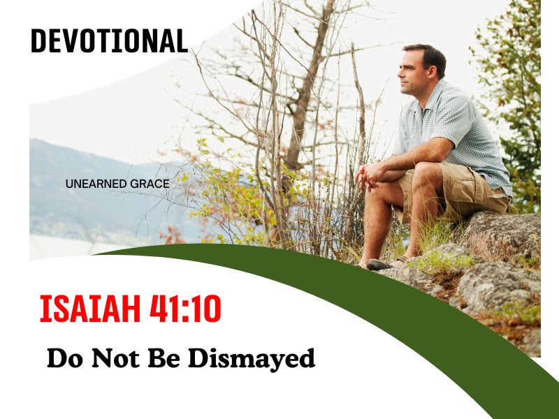 Isaiah 41:10 Devotional - Do Not Be Dismayed - Unearned Grace