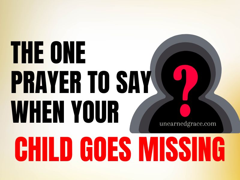 This Prayer Could Help Find Your Child - Unearned Grace