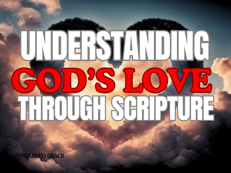 10 Scriptures To Help You Understand God's Love - Unearned Grace