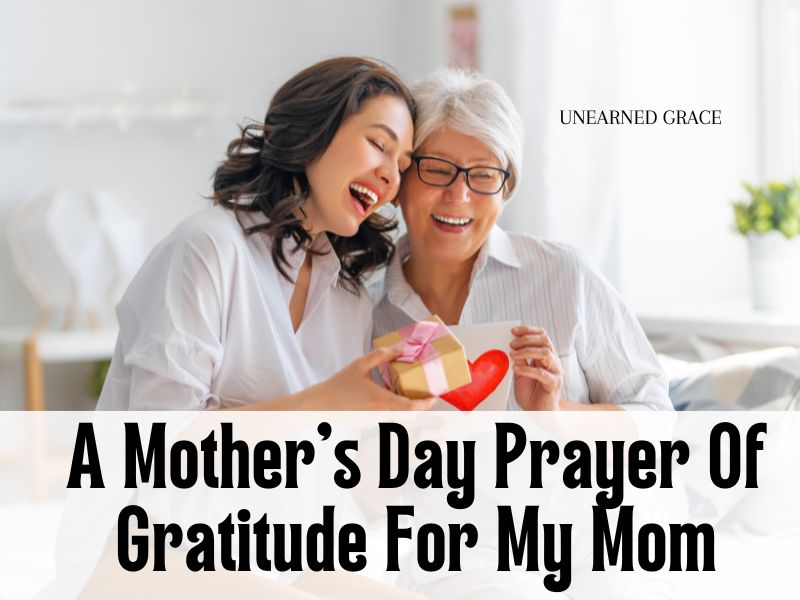 Mother's Day Prayer Of Gratitude For My Mother - Unearned Grace