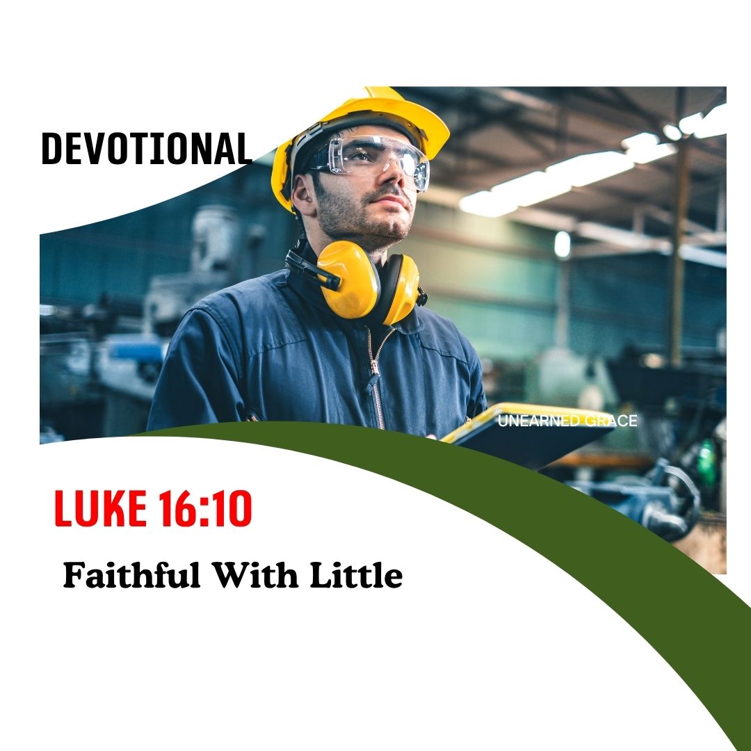 Luke 16:10 Devotional - Faithful With Little - Unearned Grace